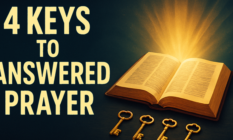 The 4 Powerful Keys That Unlock Answered Prayers - BibleWithLife ...